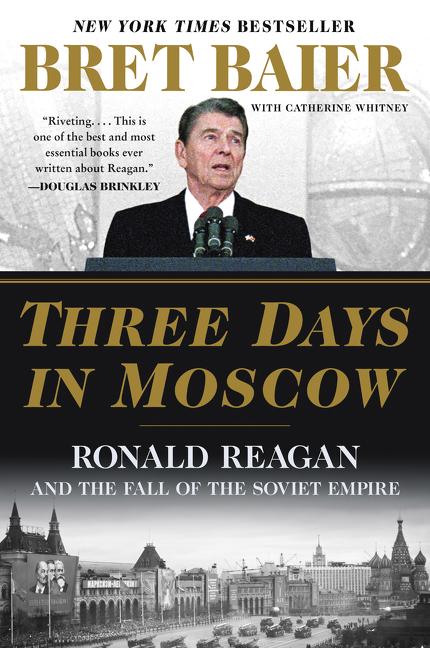 Three Days in Moscow: Ronald Reagan and the Fall of the Soviet Empire ...